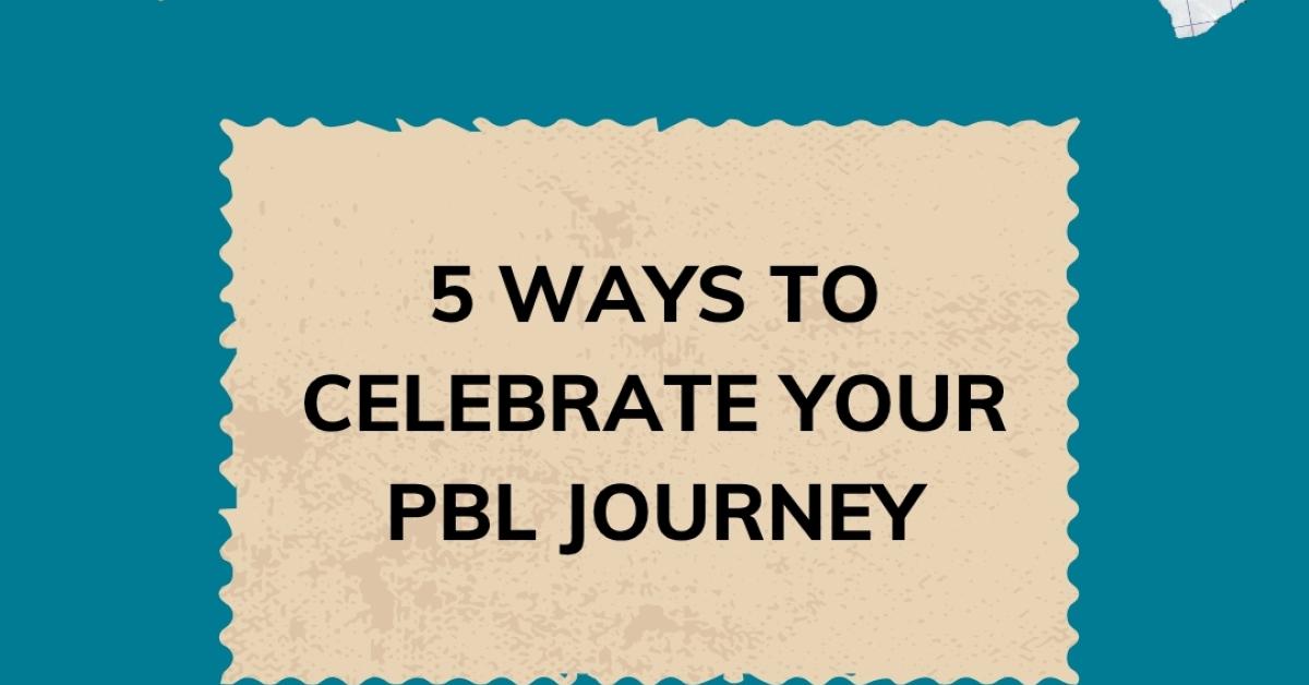 A Moment for You, Educators: 5 Ways to Celebrate Your PBL Journey | PBLWorks